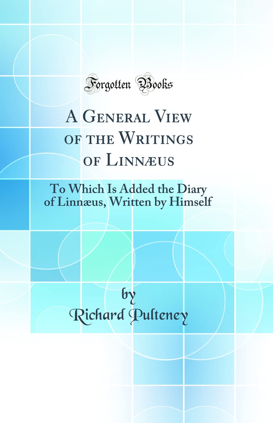 A General View of the Writings of Linnæus: To Which Is Added the Diary ...