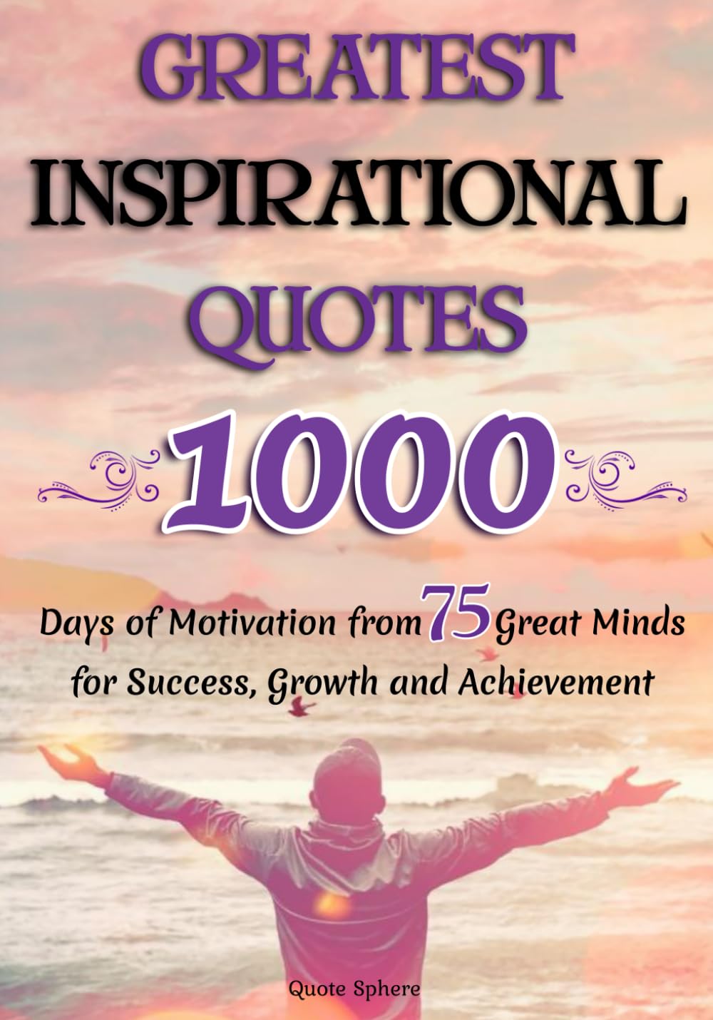 GREATEST INSPIRATIONAL QUOTES: 1000 Days of Motivation from 75 Great ...
