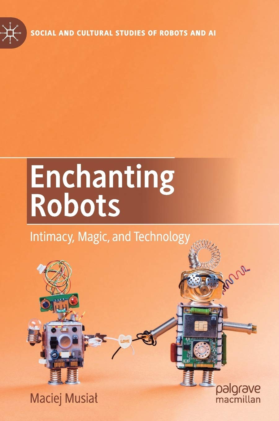Enchanting Robots: Intimacy, Magic, and Technology (Social and Cultural ...