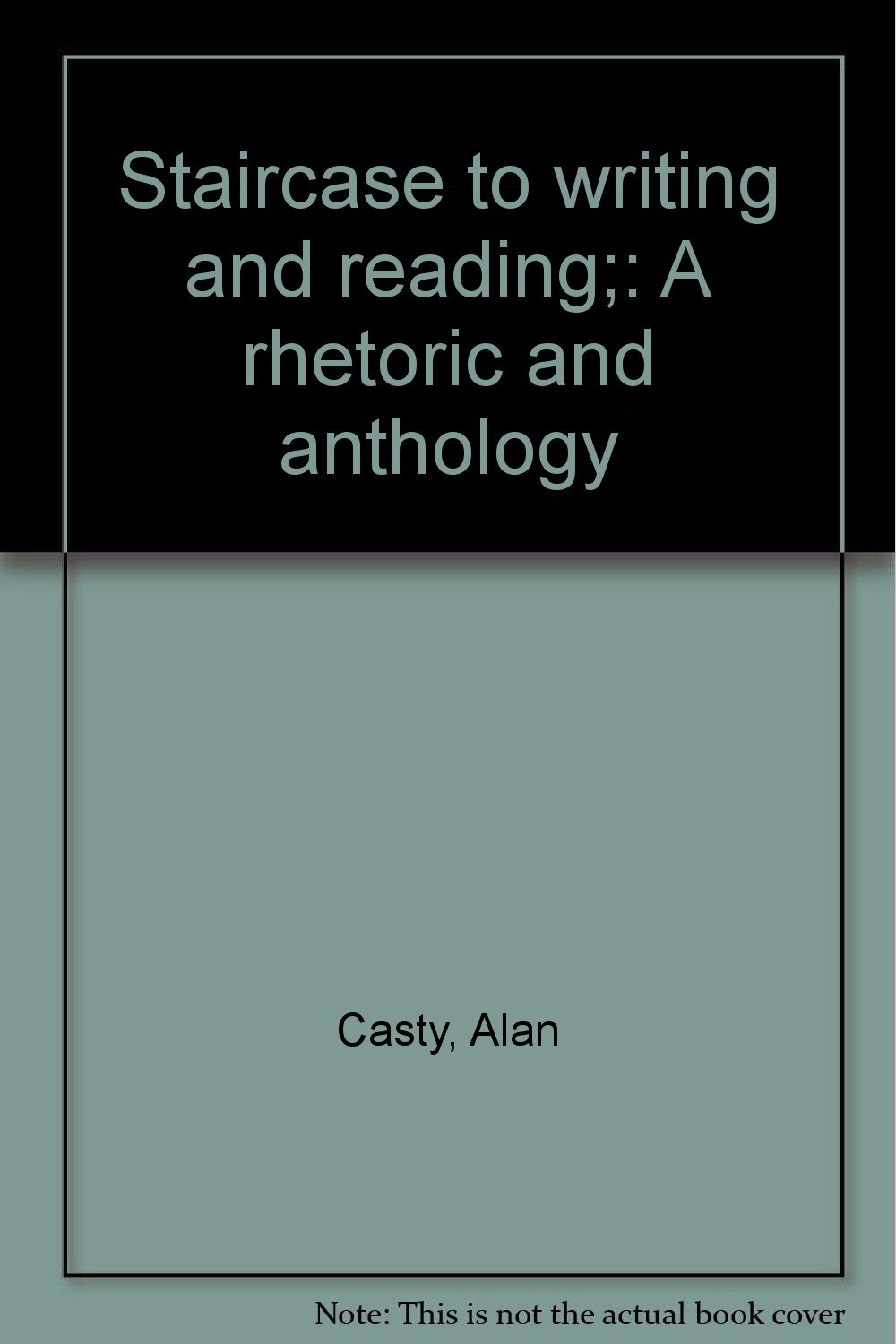 Staircase to writing and reading;: A rhetoric and anthology: Casty ...