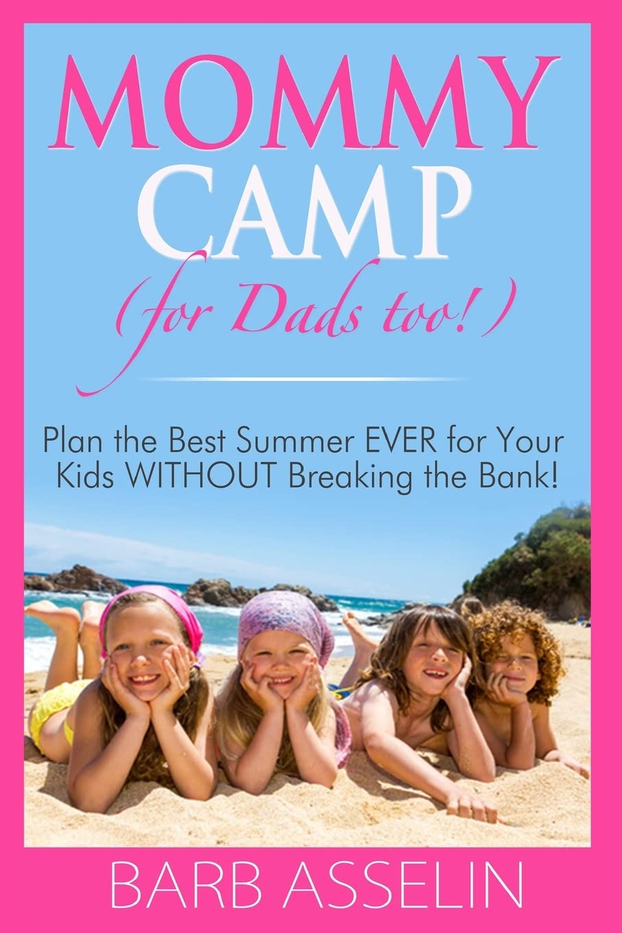 Mommy Camp (for Dads too!): Plan the Best Summer EVER for Your Kids ...