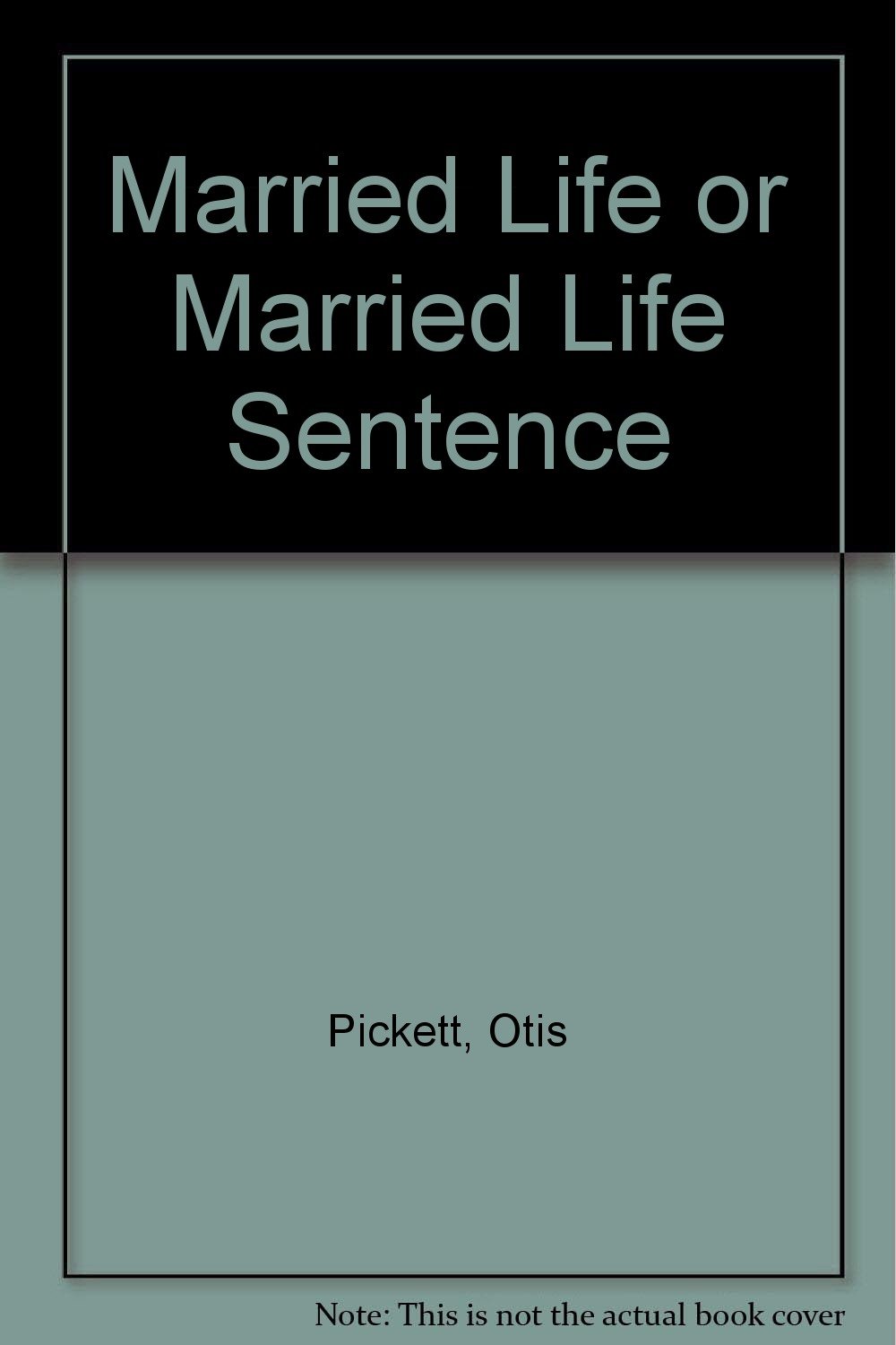 Married Life or Married Life Sentence: Pickett, Otis, Pickett, Laura ...