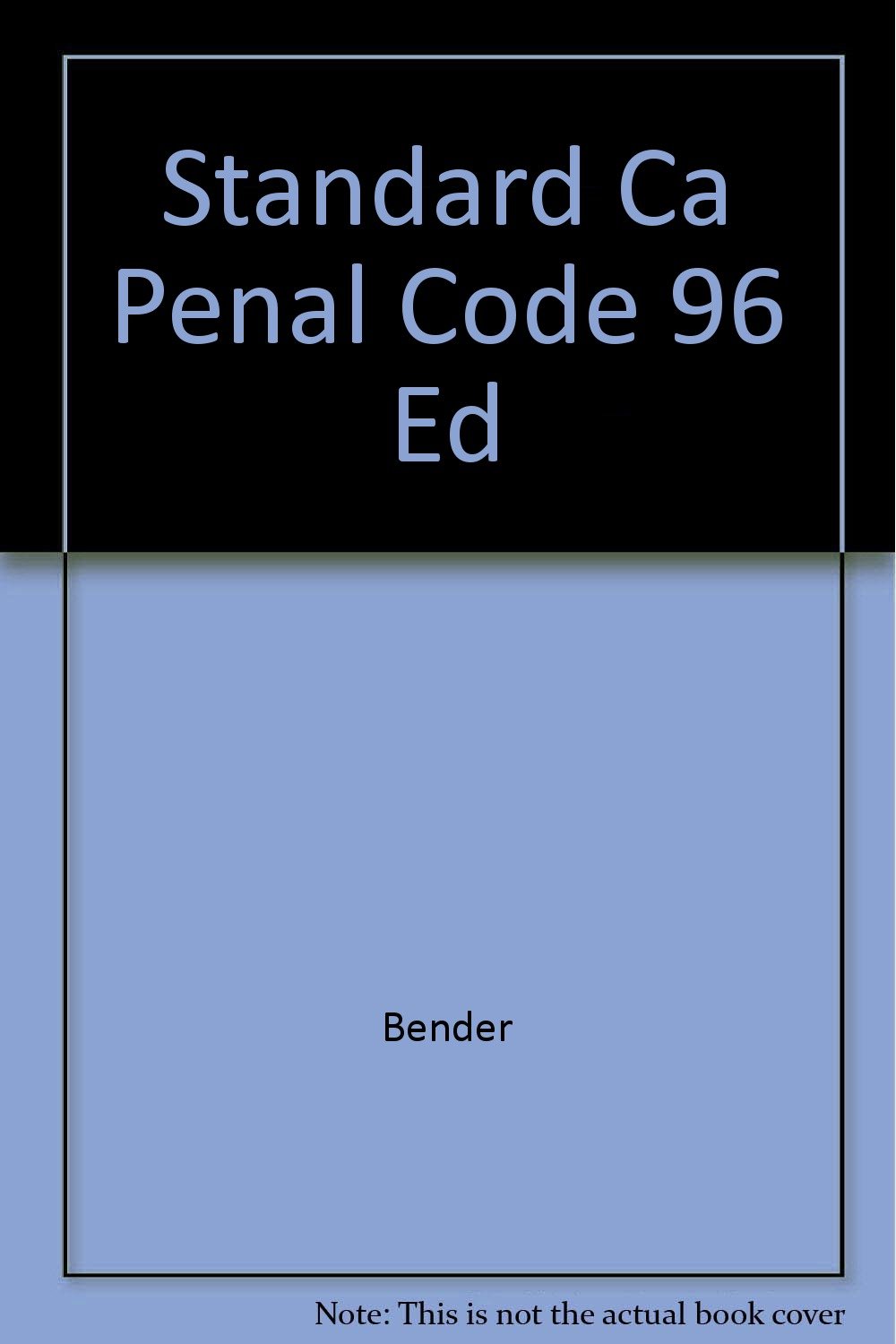 Standard Ca Penal Code 96 Ed: Bender: 9780256186499: Amazon.com: Books