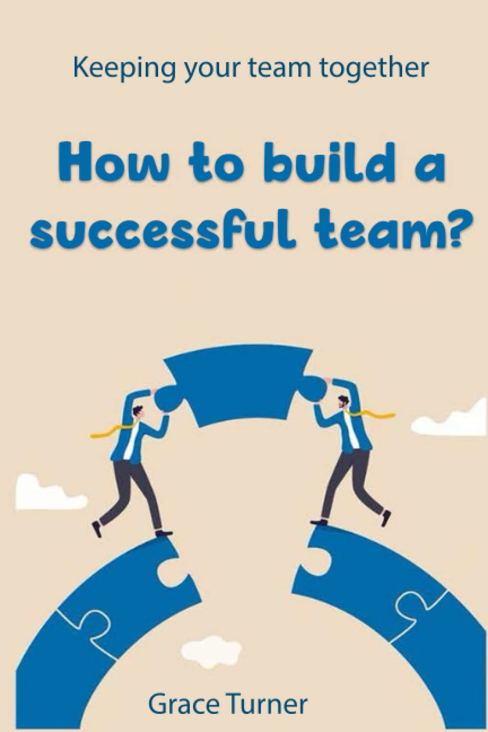 How to Build a Successful Team ?: Keeping Your Team Together: Turner ...
