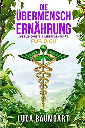 Die Übermenschernährung | Gesundheit und Lebenskraft für Dich | : Baumgart, Nico, Baumgart, Luca ...