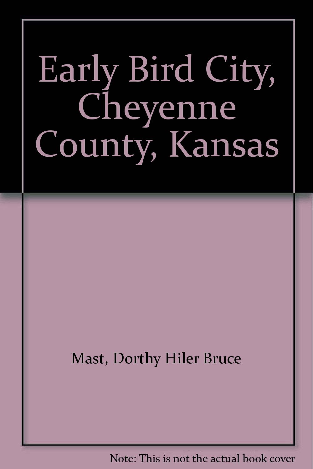 Early Bird City, Cheyenne County, Kansas: Mast, Dorthy Hiler Bruce ...