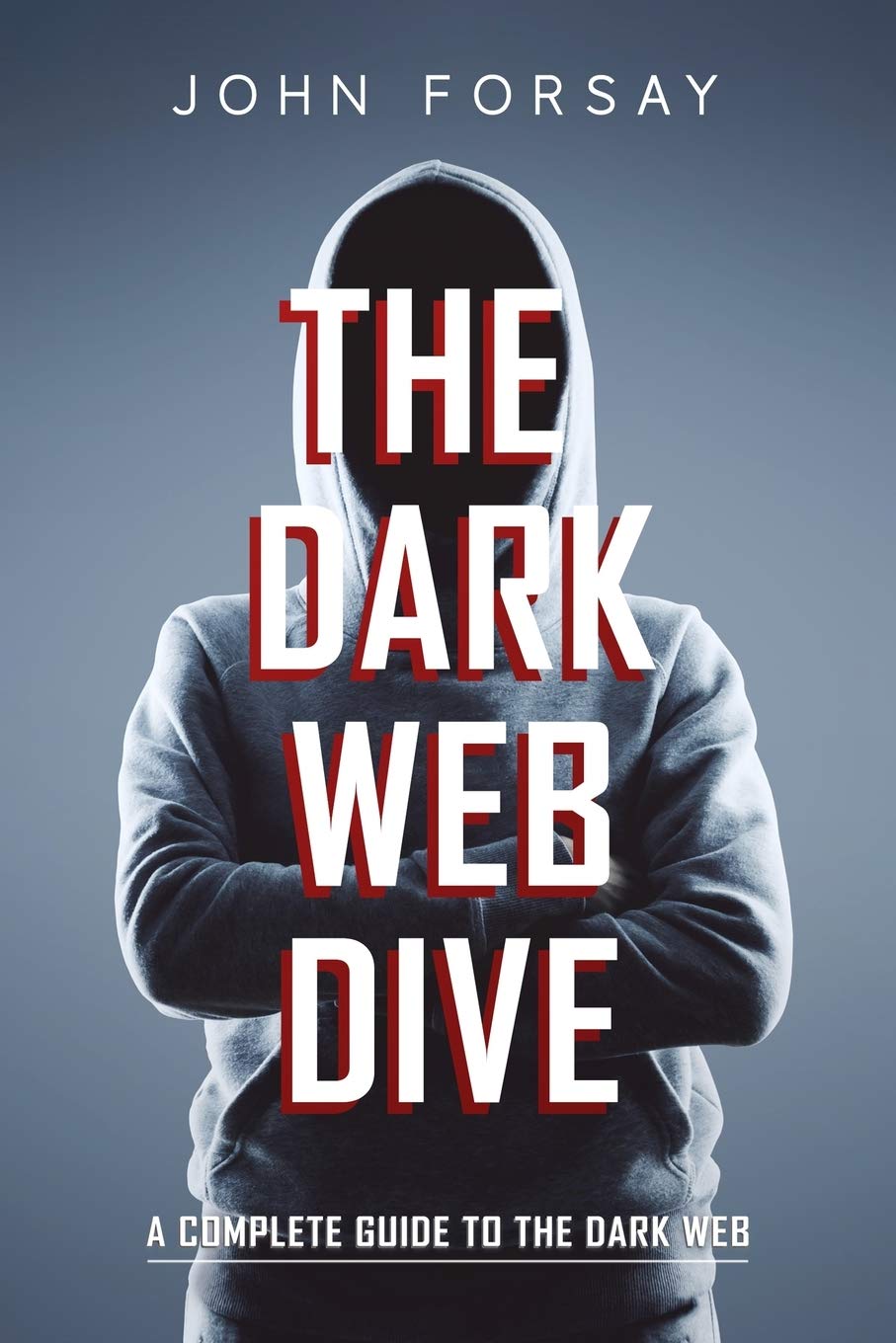The Dark Web Dive: A Complete Guide to The Dark Web: Forsay, John ...