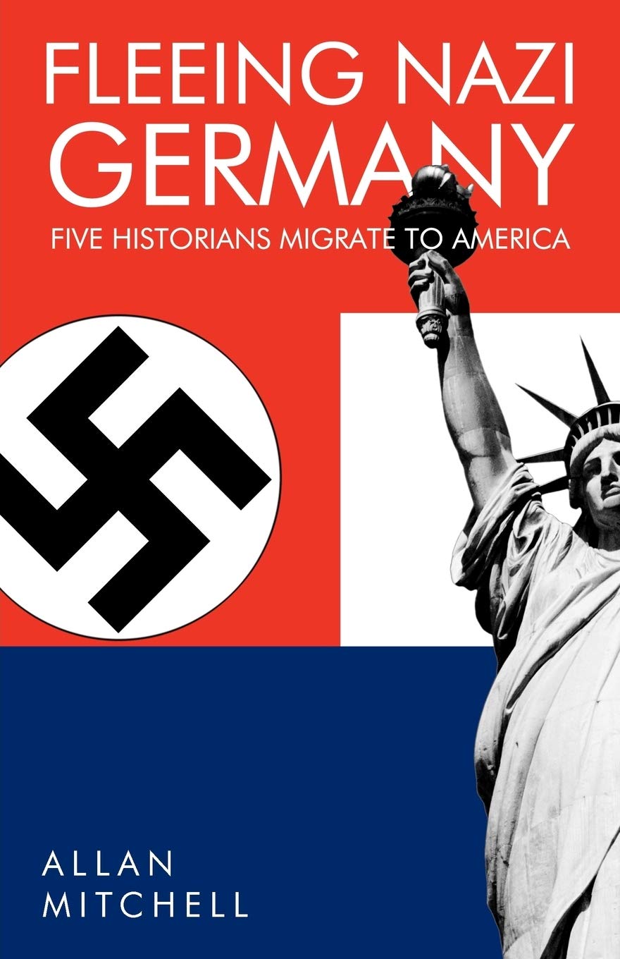 Fleeing Nazi Germany: Five Historians Migrate to America: Mitchell ...