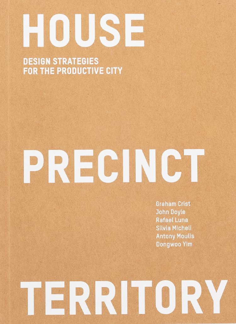 House Precinct Territory: Design Strategies for the Productive City ...