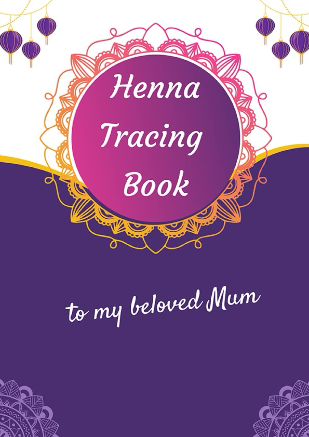 Henna Tracing Book To My Beloved Mum Teach Yourself Henna | Desertcart ...