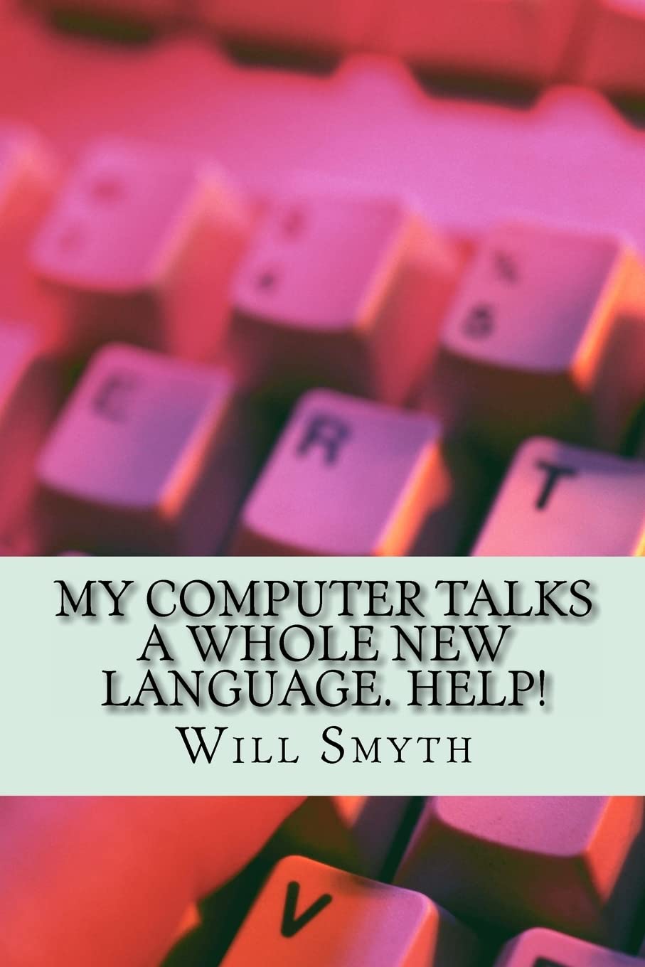 My Computer Talks a Whole New Language. Help!: an un-geeky computer ...