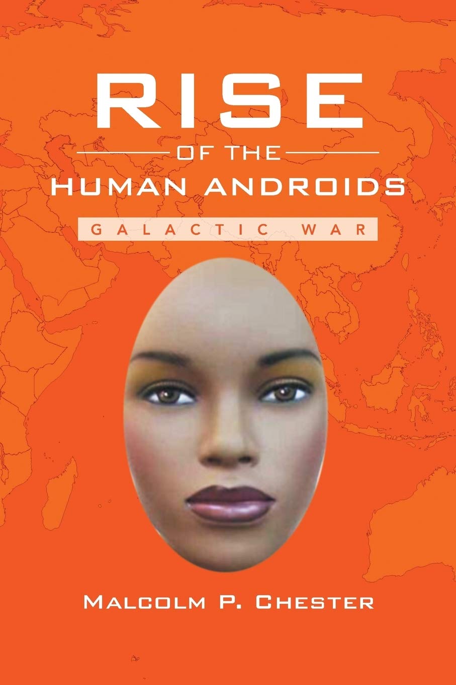 Rise of the Human Androids: Galactic War: Chester, Malcolm P ...