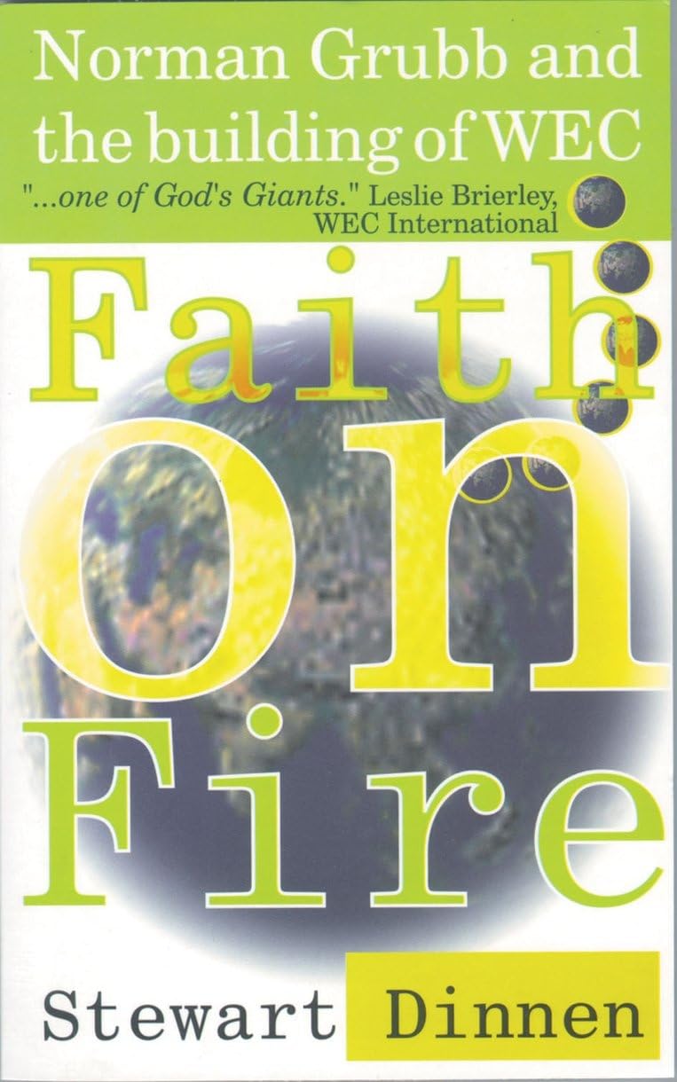 Faith on Fire: Norman Grubb and the building of WEC: Dinnen, Stewart ...