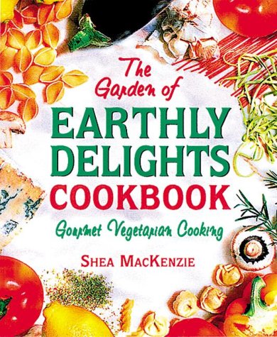 The Garden of Earthly Delights Cookbook: MacKenzie, Shea: 9780895295309 ...