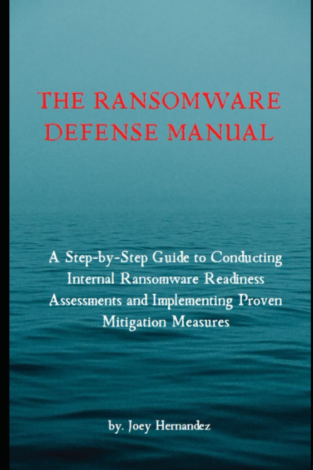 The Ransomware Defense Manual: A Step-by-Step Guide to Conducting ...