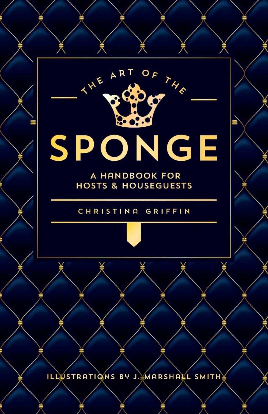The Art of the Sponge: A Handbook for Hosts and Houseguests: Griffin ...