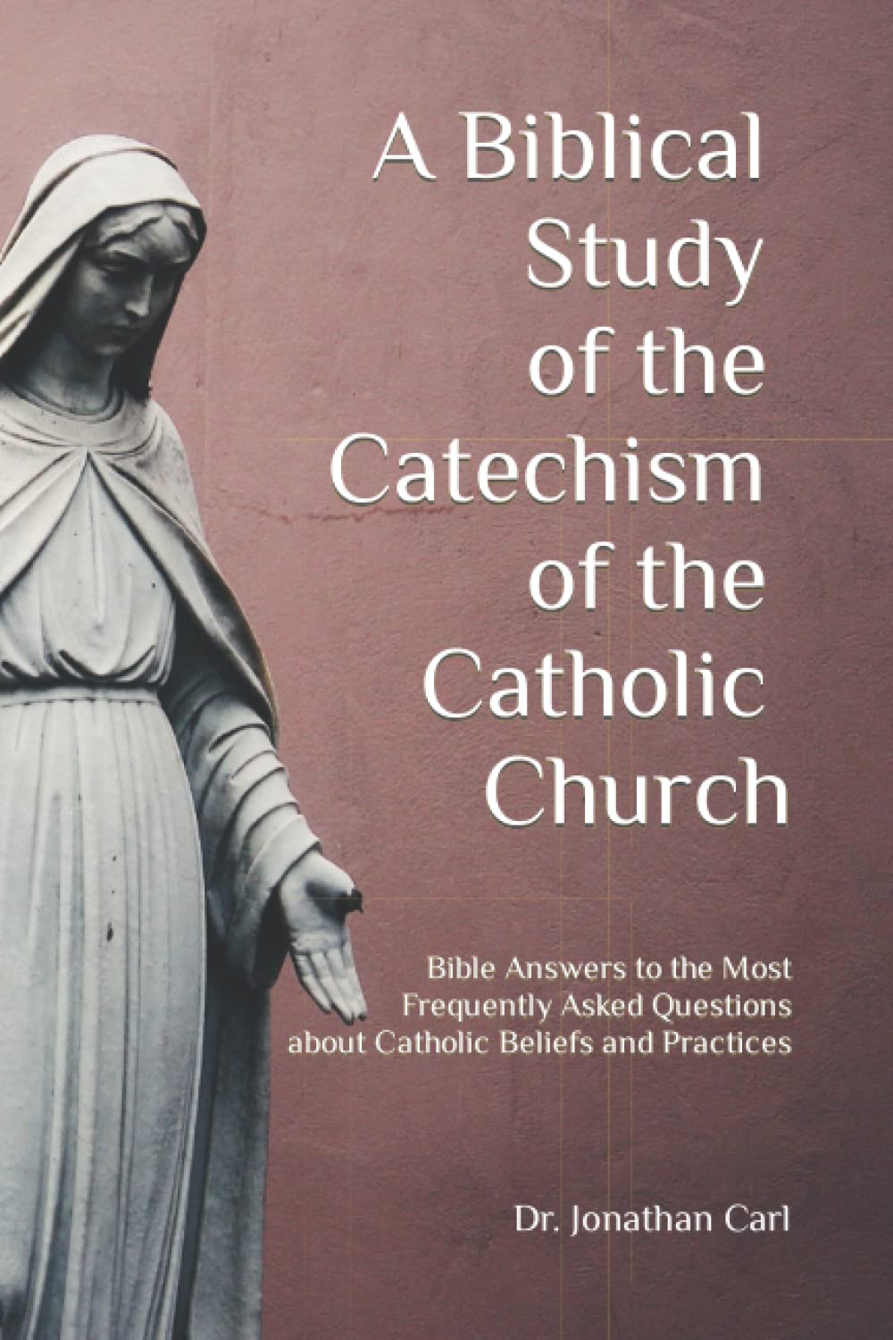 A Biblical Study of The Catechism of the Catholic Church: Bible Answers ...