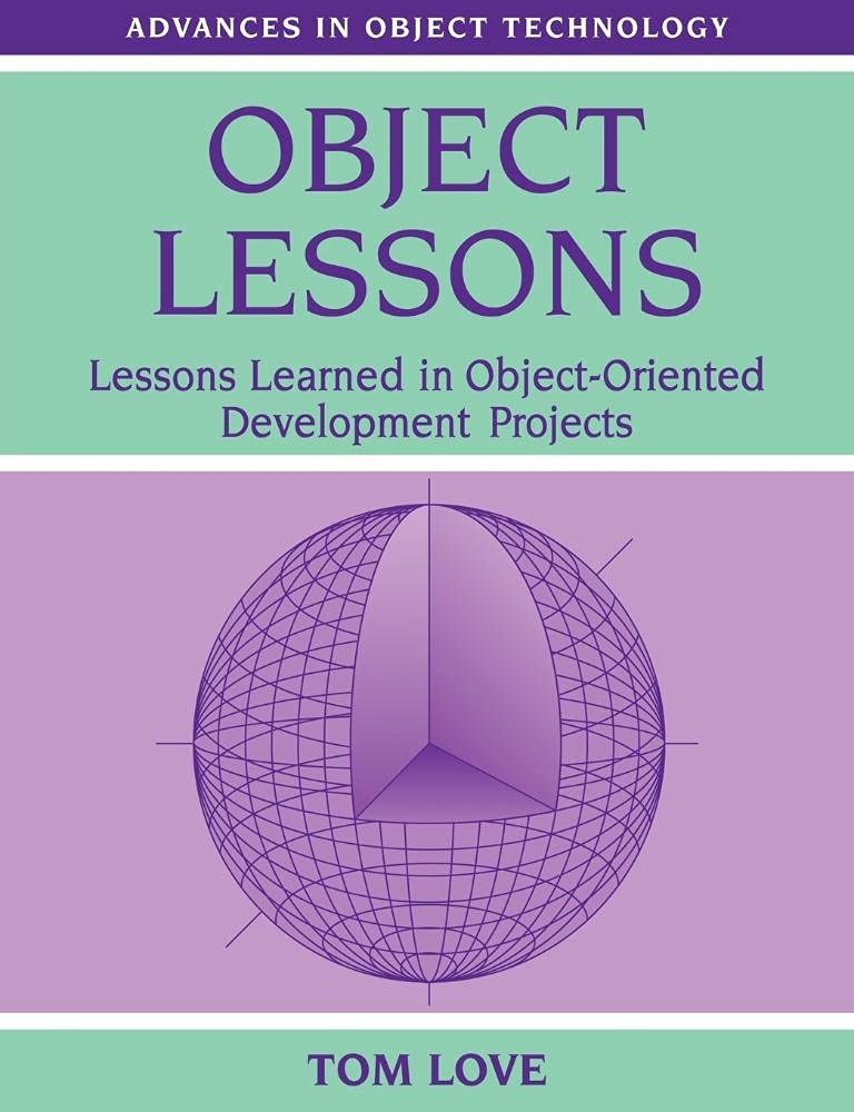 Object Lessons: Lessons Learned in Object-Oriented Development Projects (SIGS: Advances in ...