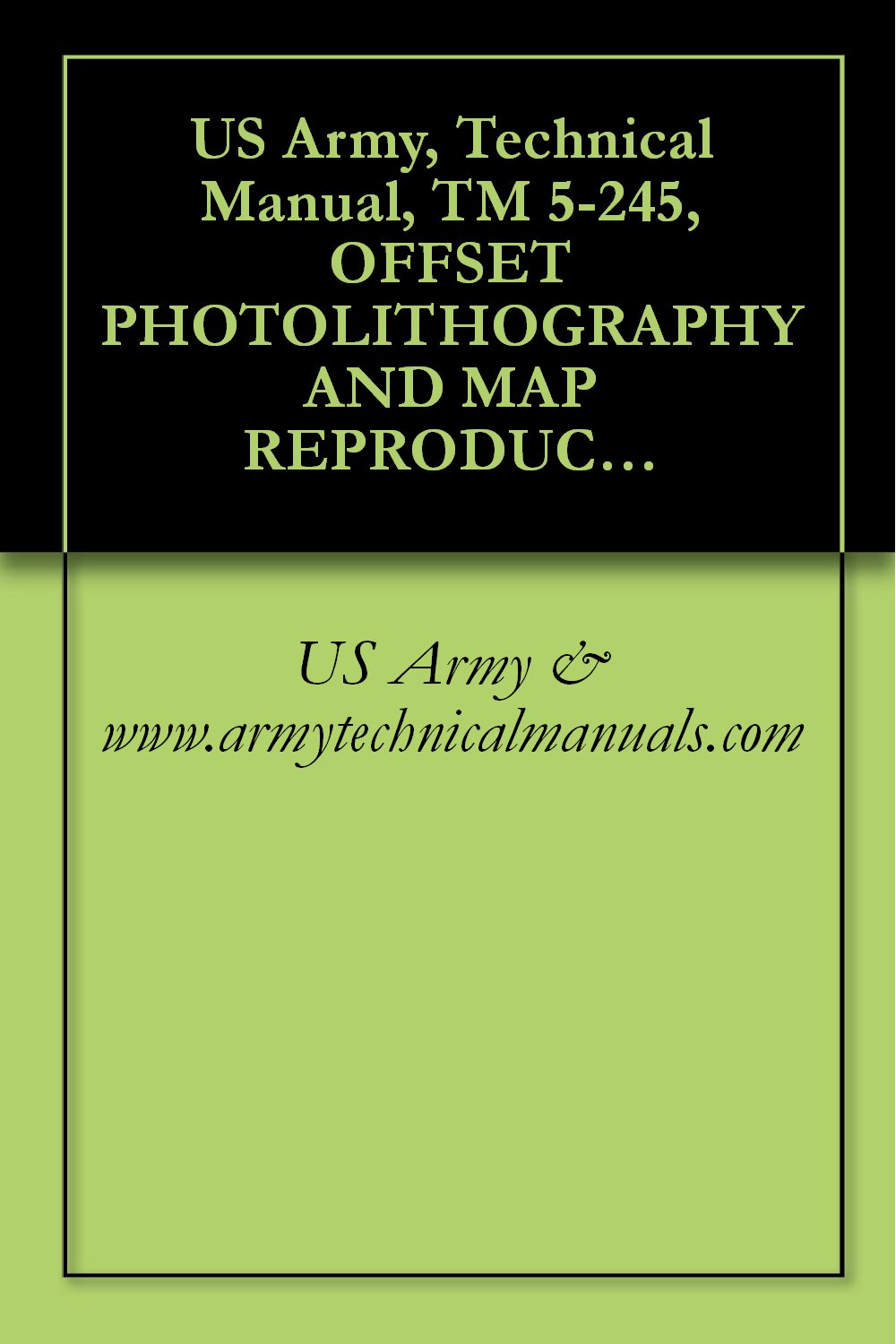US Army, Technical Manual, TM 5-245, OFFSET PHOTOLITHOGRAPHY AND MAP ...