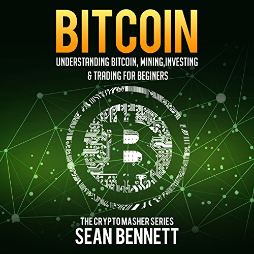 Bitcoin: Understanding Bitcoin, Mining, Investing & Trading for ...