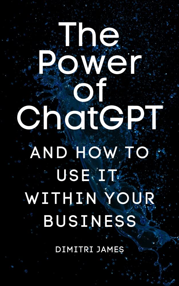Amazon.com: The Power of ChatGPT and How to Use It Within Your Business eBook : James, Dimitri ...