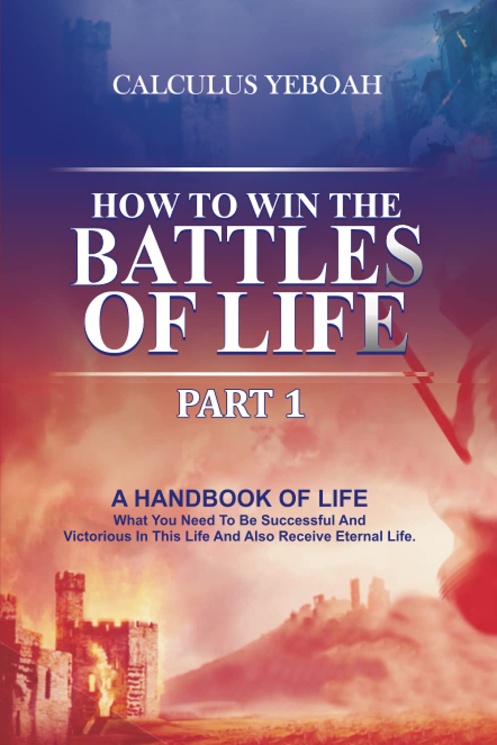 How To Win the Battles of Life — Part 1: A Handbook of Life: What You ...