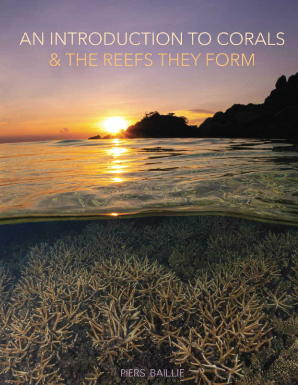 AN INTRODUCTION TO CORALS, AND THE REEFS THEY FORM: Baillie, Mr Piers ...