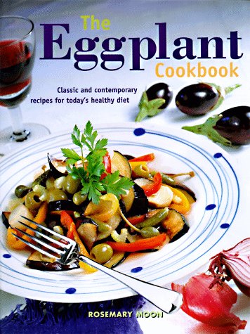 The Eggplant Cookbook: Classic and Contemporary Recipes for Today's ...