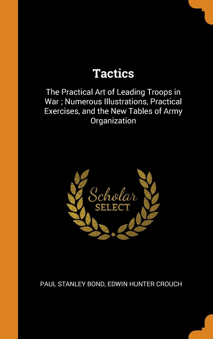 Tactics: The Practical Art of Leading Troops in War; Numerous ...