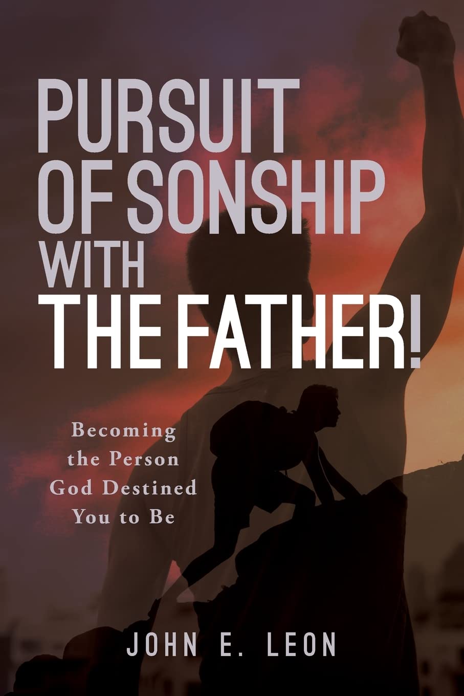 Pursuit of Sonship with the Father!: Becoming the Person God Destined ...