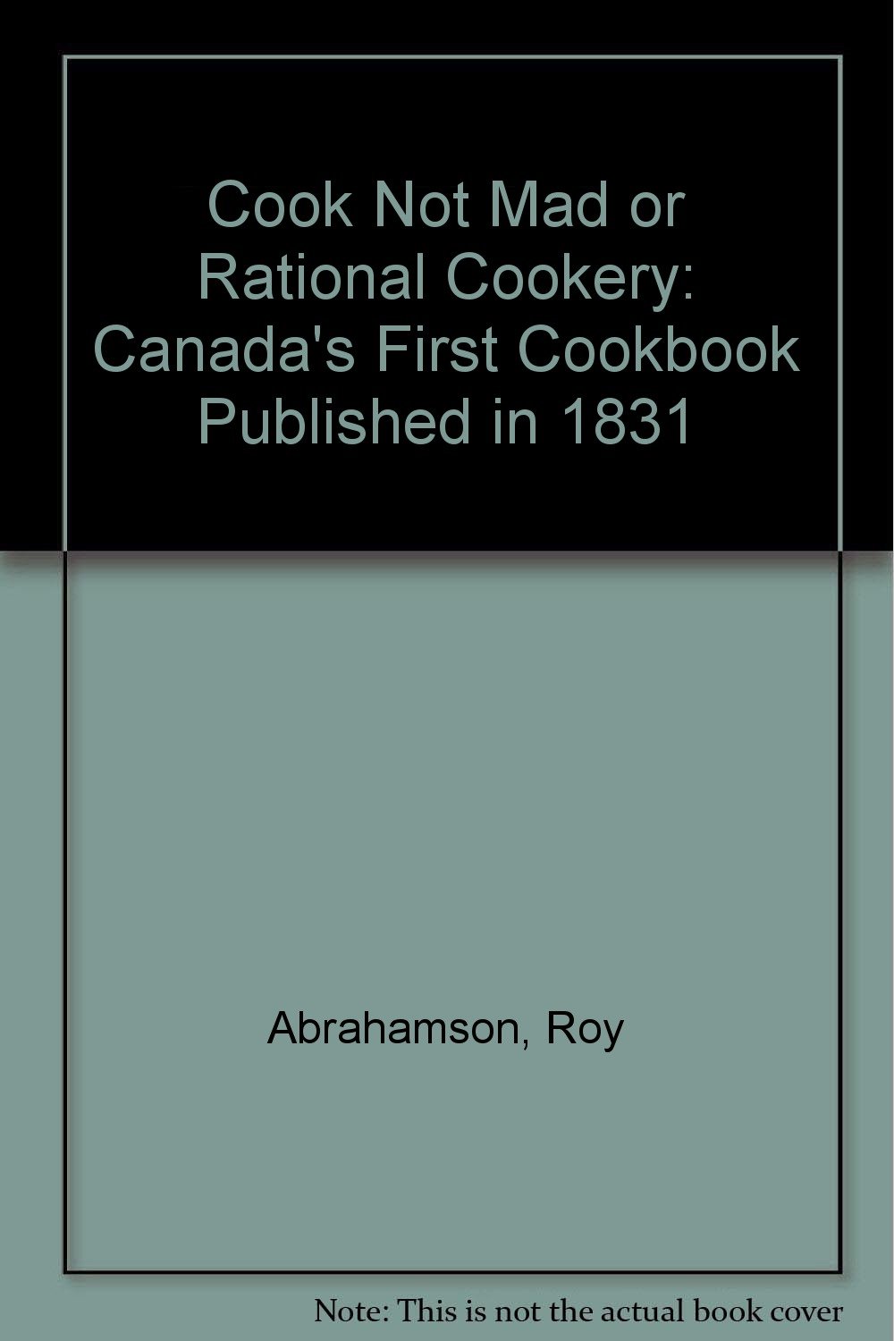 The Cook Not Mad or Rational Cookery - Canada's First Cookbook ...
