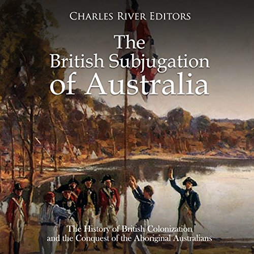 The British Subjugation of Australia: The History of British ...