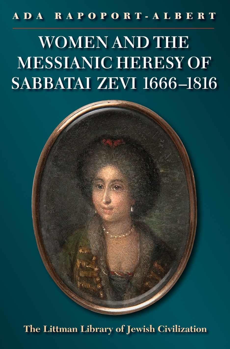 Women and the Messianic Heresy of Sabbatai Zevi, 1666-1816 (The Littman ...