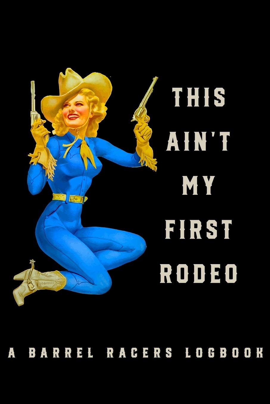 This Ain't My First Rodeo A Barrel Racers Logbook: Barrel Racer Tracker ...