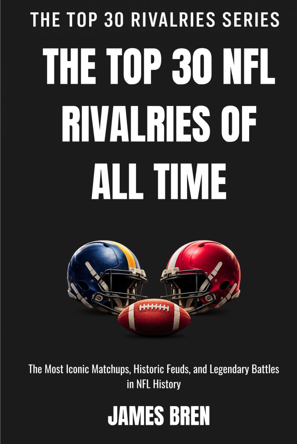 The Top 30 NFL Rivalries of all Time: The Most Iconic Matchups ...