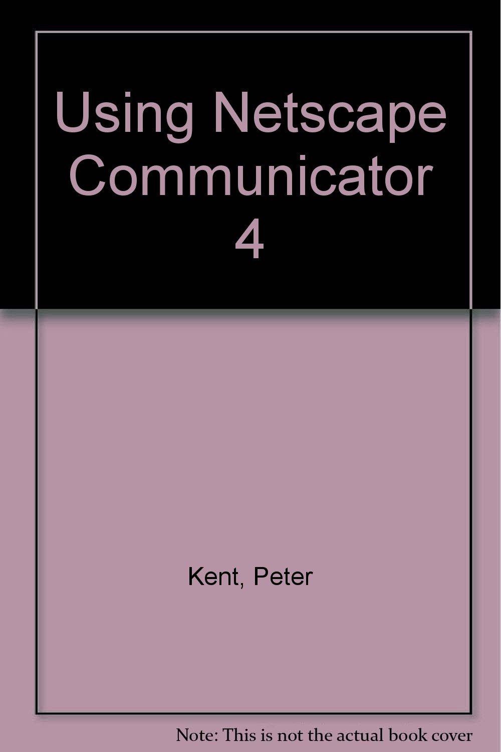 Using Netscape Communicator 4: Kent, Peter: Amazon.com: Books
