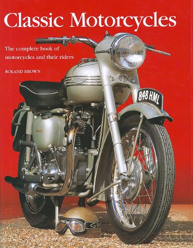 Classic Motorcycles: The Complete Book of Motorcycles and Their Riders ...