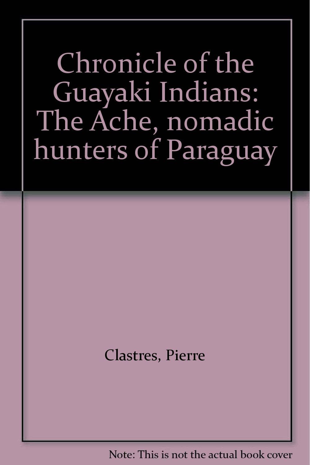Chronicle of the Guayaki Indians: The Aché, nomadic hunters of Paraguay ...