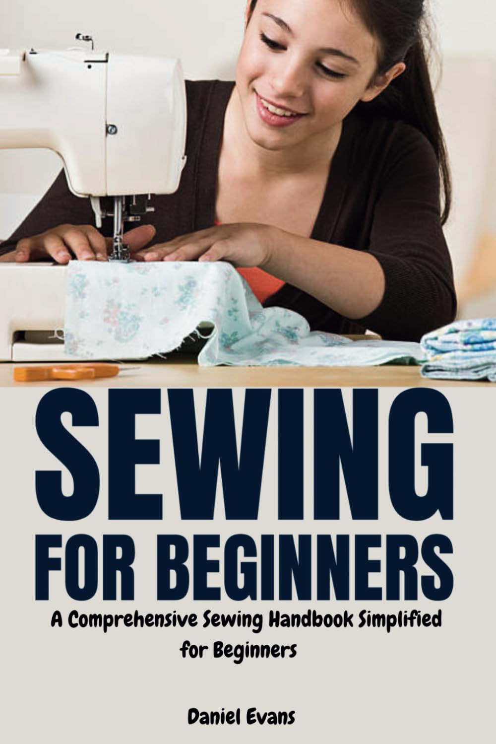 Sewing for Beginners: A Comprehensive Sewing Handbook Simplified for ...