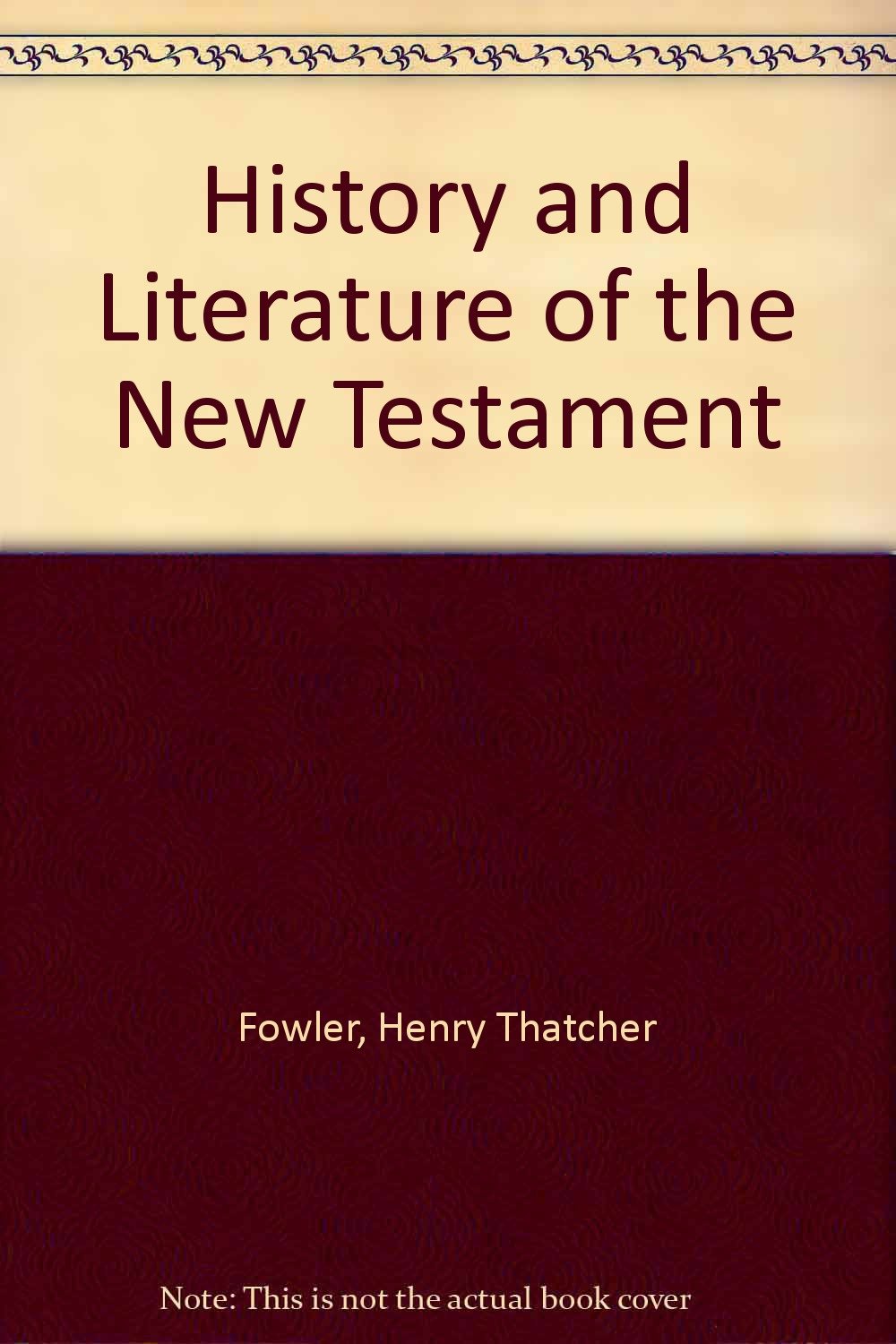 The history and literature of the New Testament: Fowler, Henry Thatcher ...