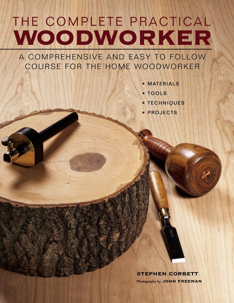 The Complete Practical Woodworker: A Comprehensive And Easy To Follow ...