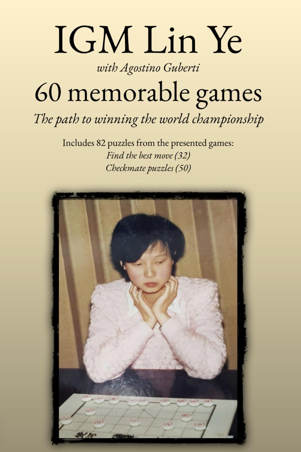 IGM Lin Ye 60 memorable games: The path to winning the world championship: Lin, IGM Ye ...