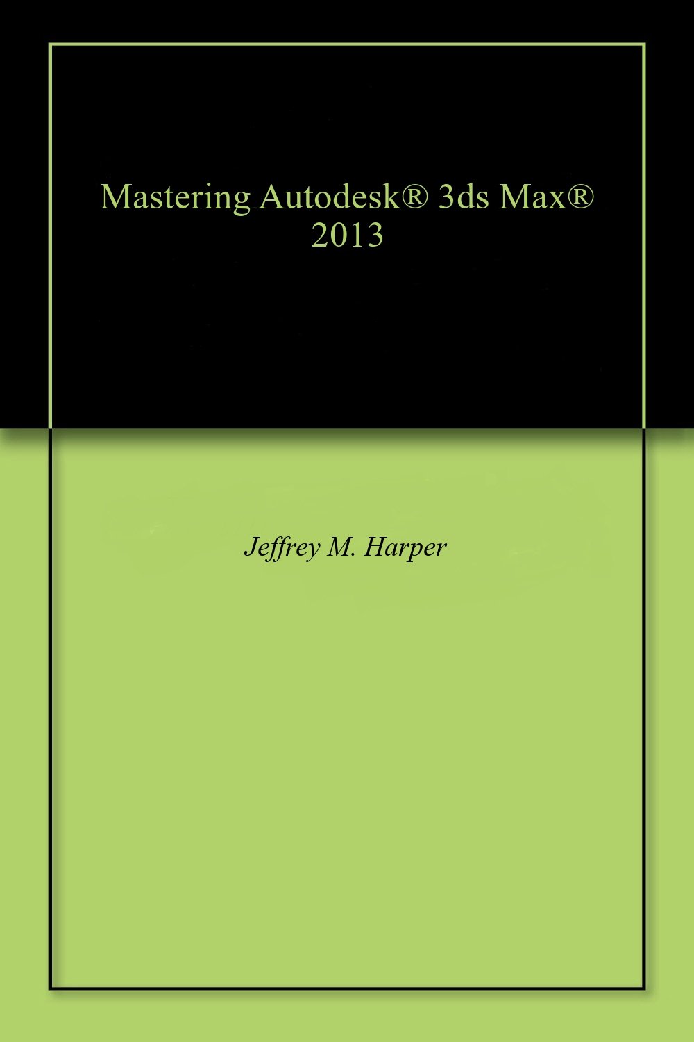 Amazon.com: Mastering Autodesk® 3ds Max® 2013 eBook : M. Harper ...