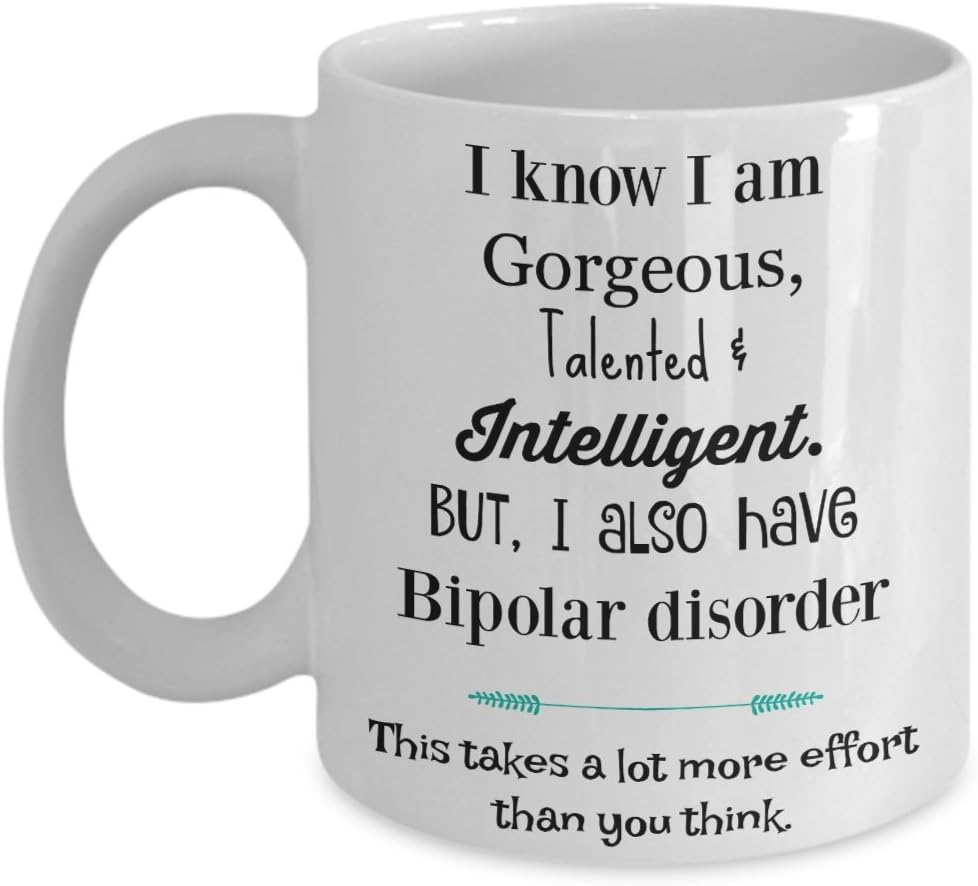 Amazon.com: Bipolar Disorder coffee mug. I know I am Gorgeous, Talented ...