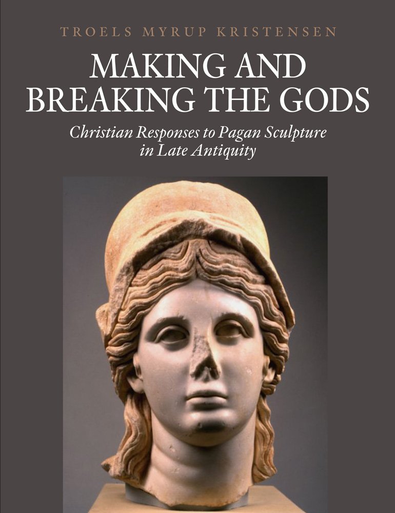 Making and Breaking the Gods:... by Troels Myrup Kristensen