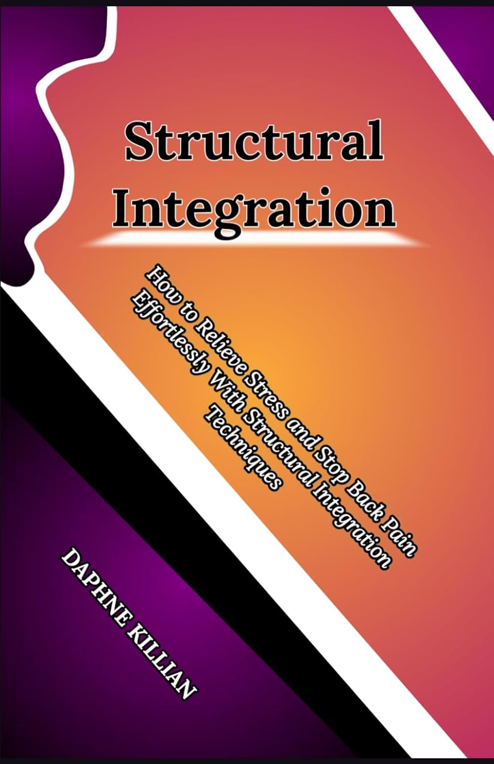 Rolfing Structural Integration: How to Relieve Stress and Stop Back Pain Effortlessly With ...