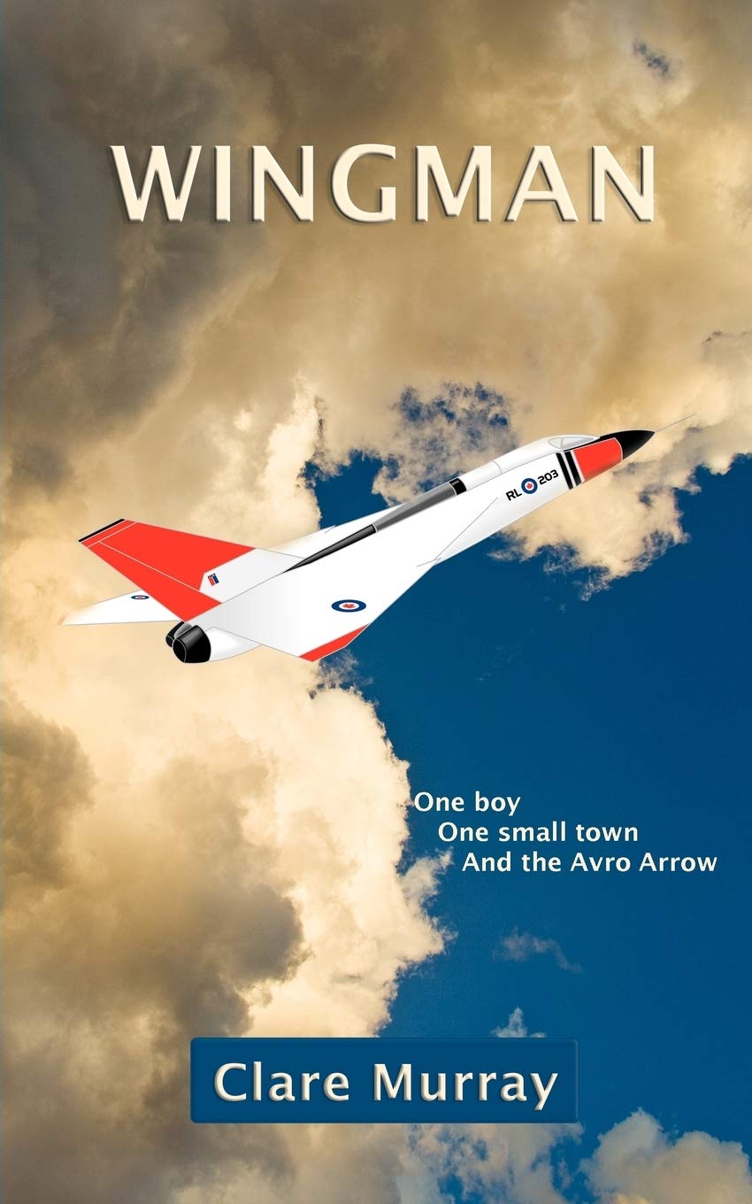 Wingman: One Boy, One Small Town, and the Avro Arrow: Murray, Clare ...