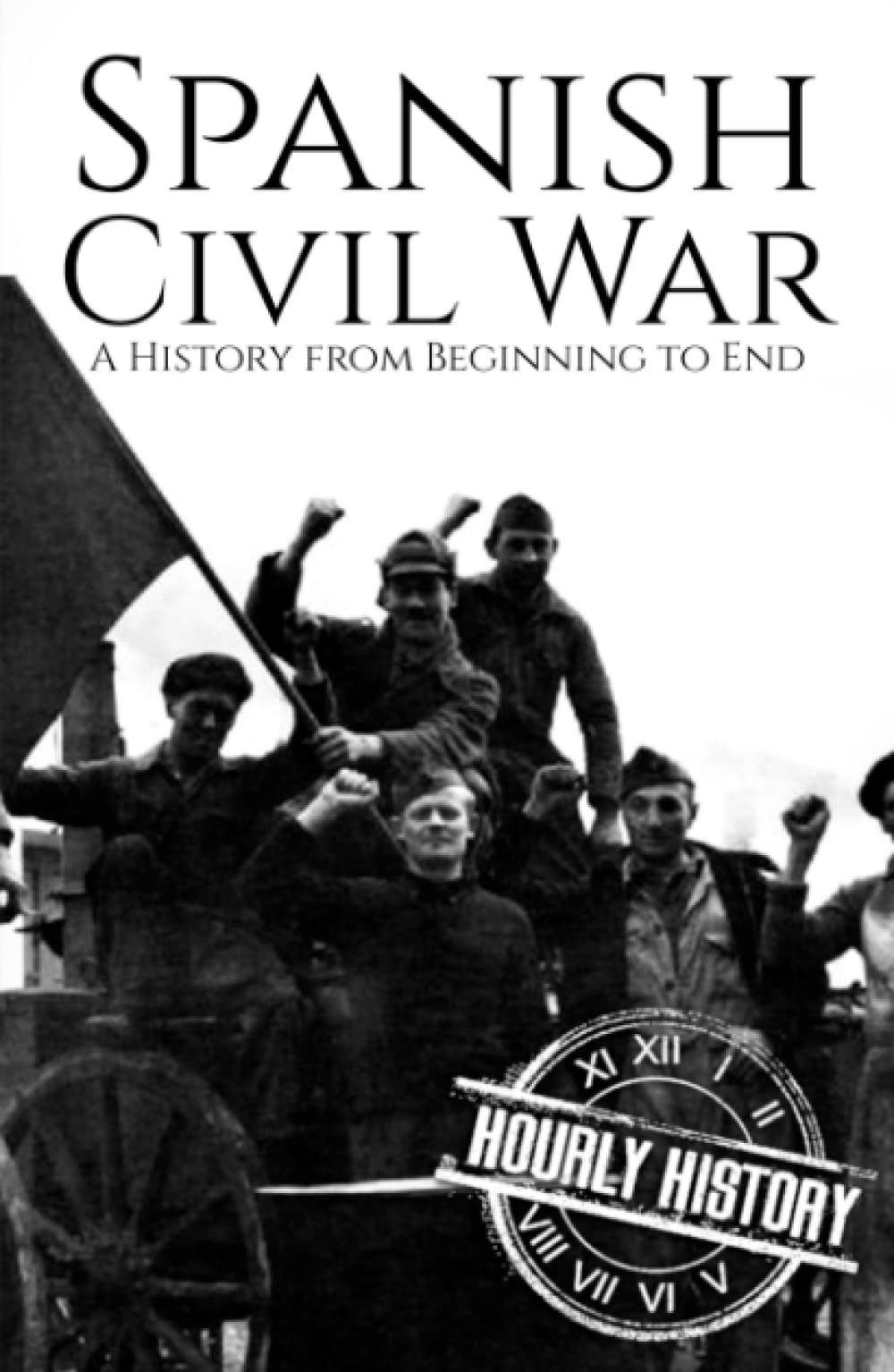 Spanish Civil War: A History from Beginning to End (History of Spain ...