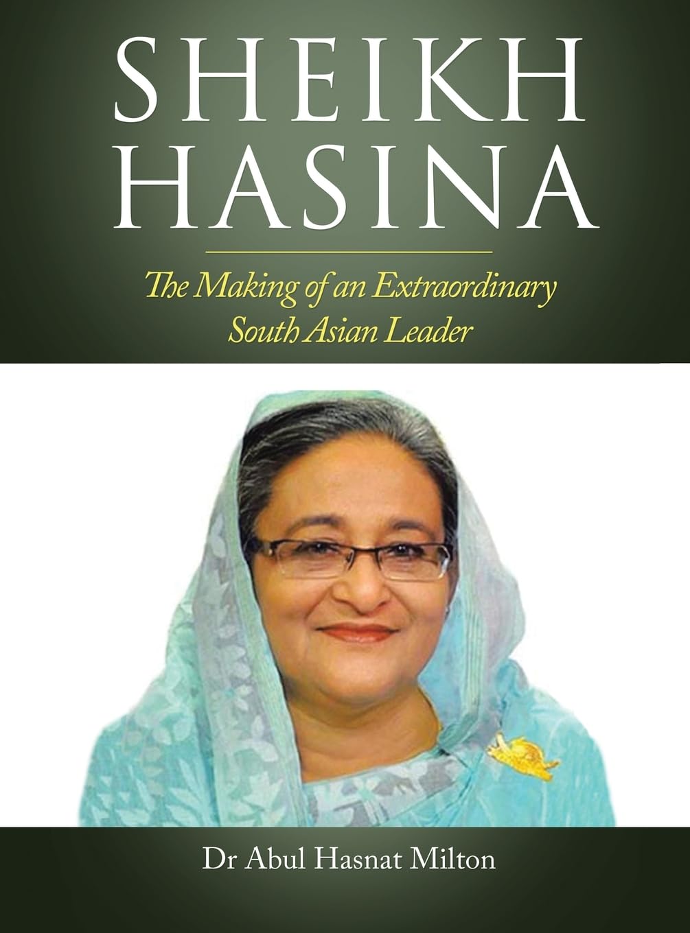 Sheikh Hasina: The Making of an Extraordinary South Asian Leader: Milton, Abul Hasnat ...