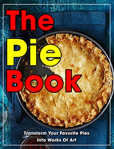 The Pie book: Transform Your Favorite Pies Into Works Of Art eBook ...